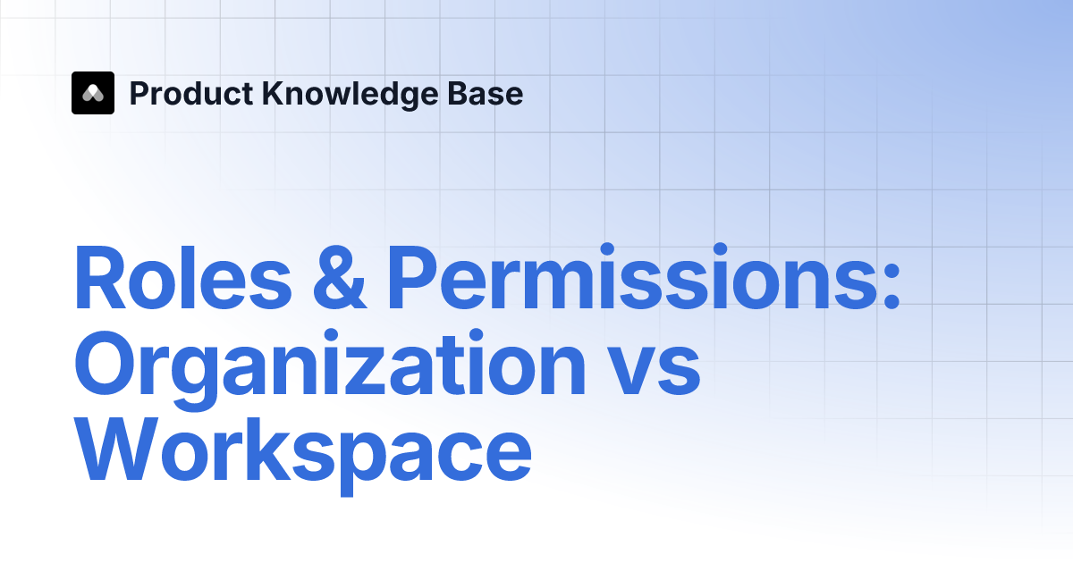 Roles & Permissions: Organization vs Workspace | Product Knowledge Base Roles & Permissions: Organization vs Workspace | Product Knowledge Base