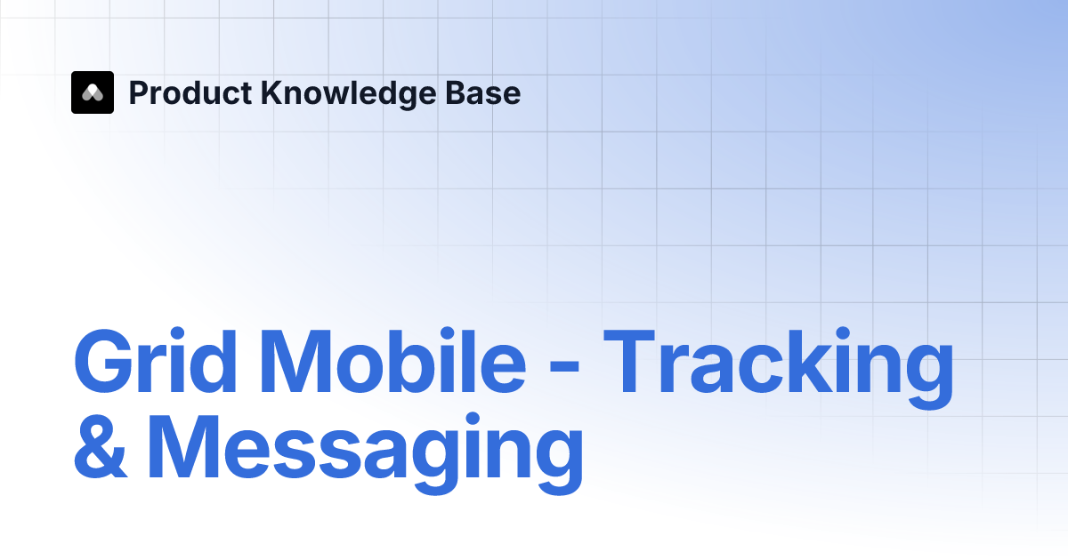 Grid Mobile - Tracking & Messaging | Product Knowledge Base
