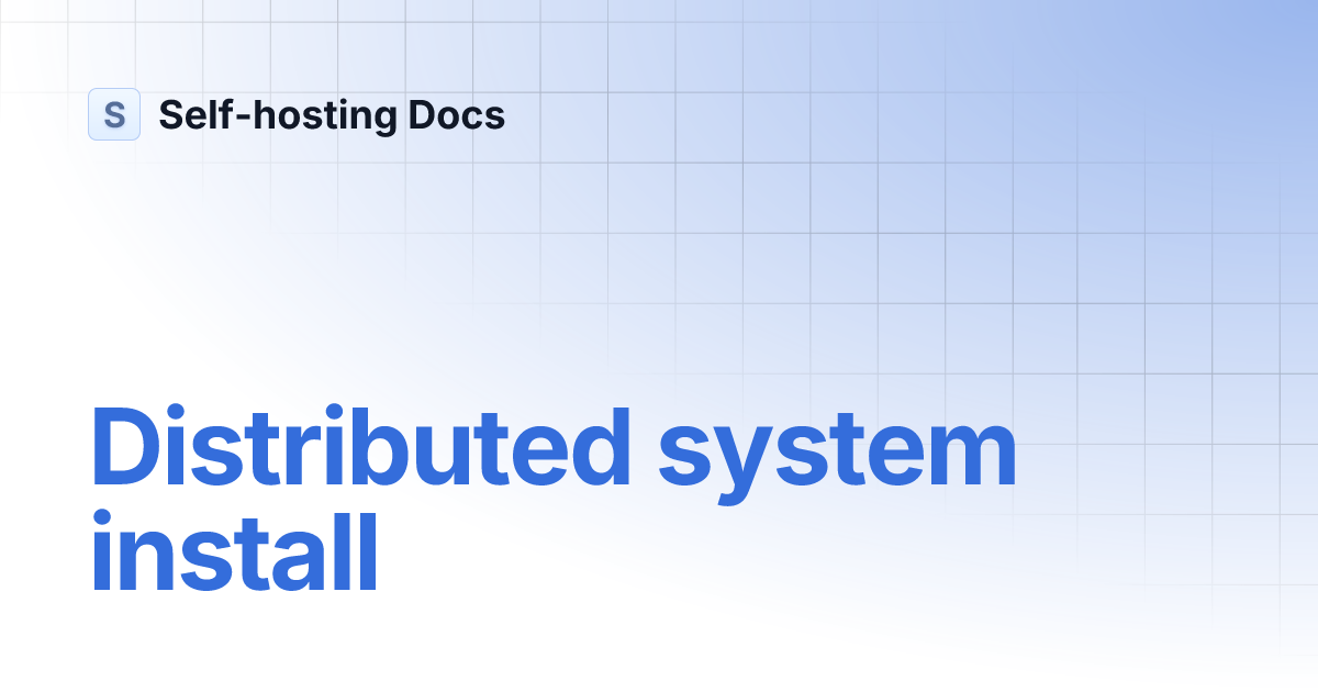 Distributed system install | Self-hosting Docs