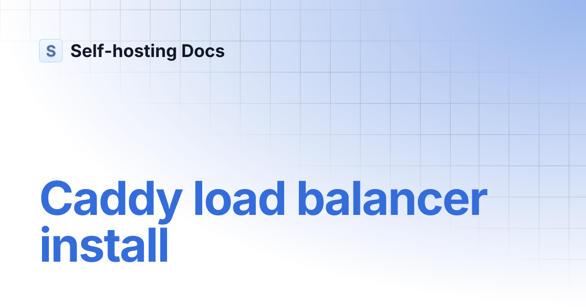 Caddy load balancer install | Self-hosting Docs
